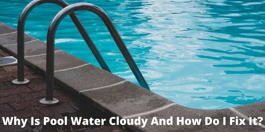 How To Fix The Cloudy Water In Your Swimming Pool?