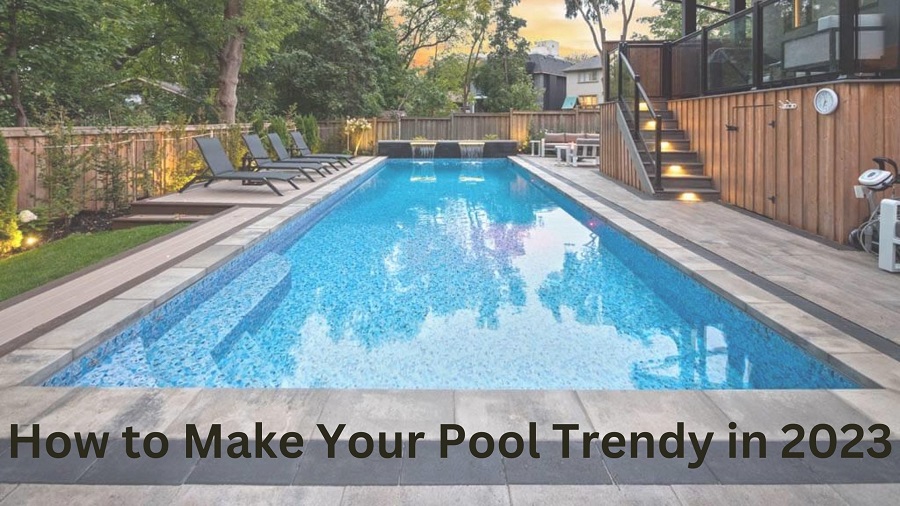 How to Make Your Pool Trendy in 2023 | Torontopool.ca